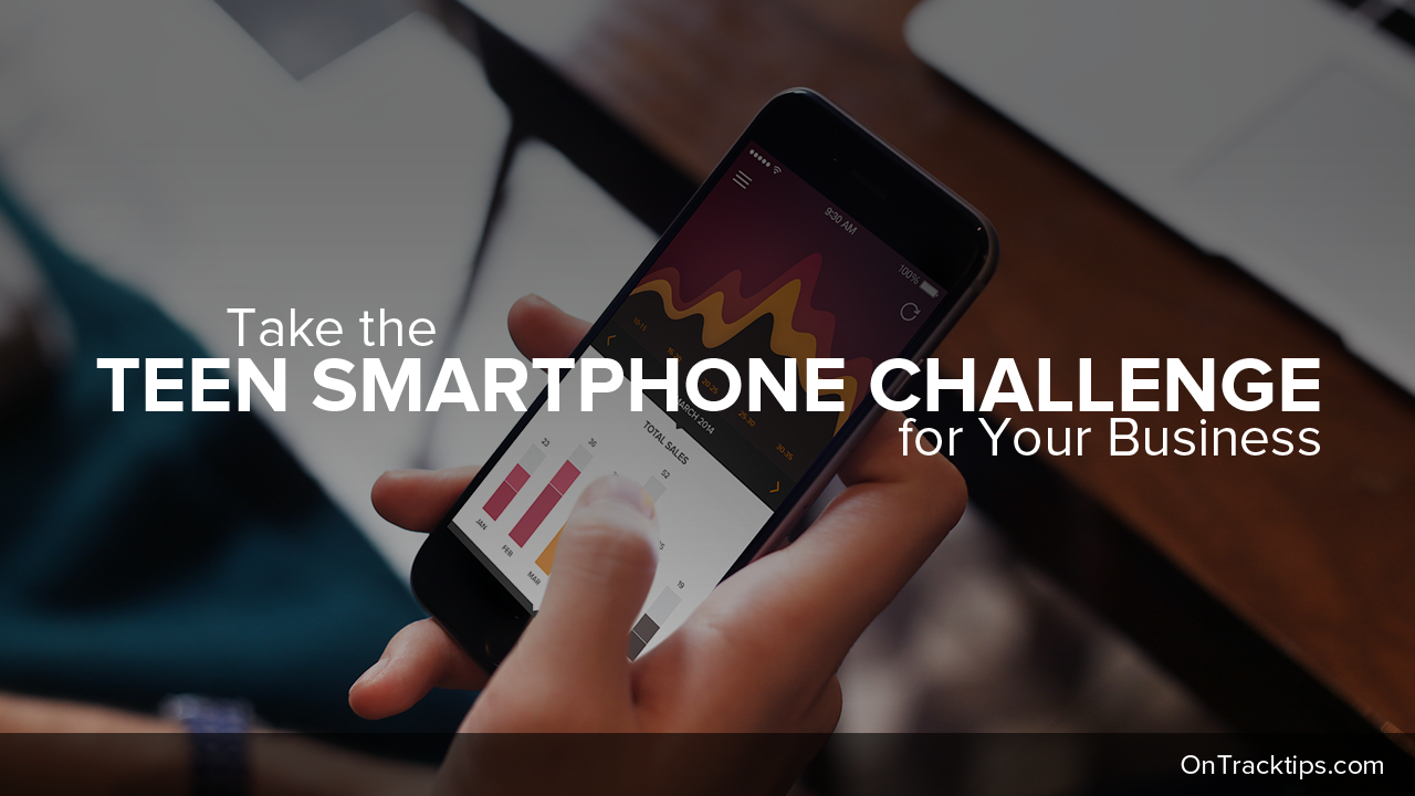 Take the Teen Smartphone Challenge for Your Business - On Track Tips